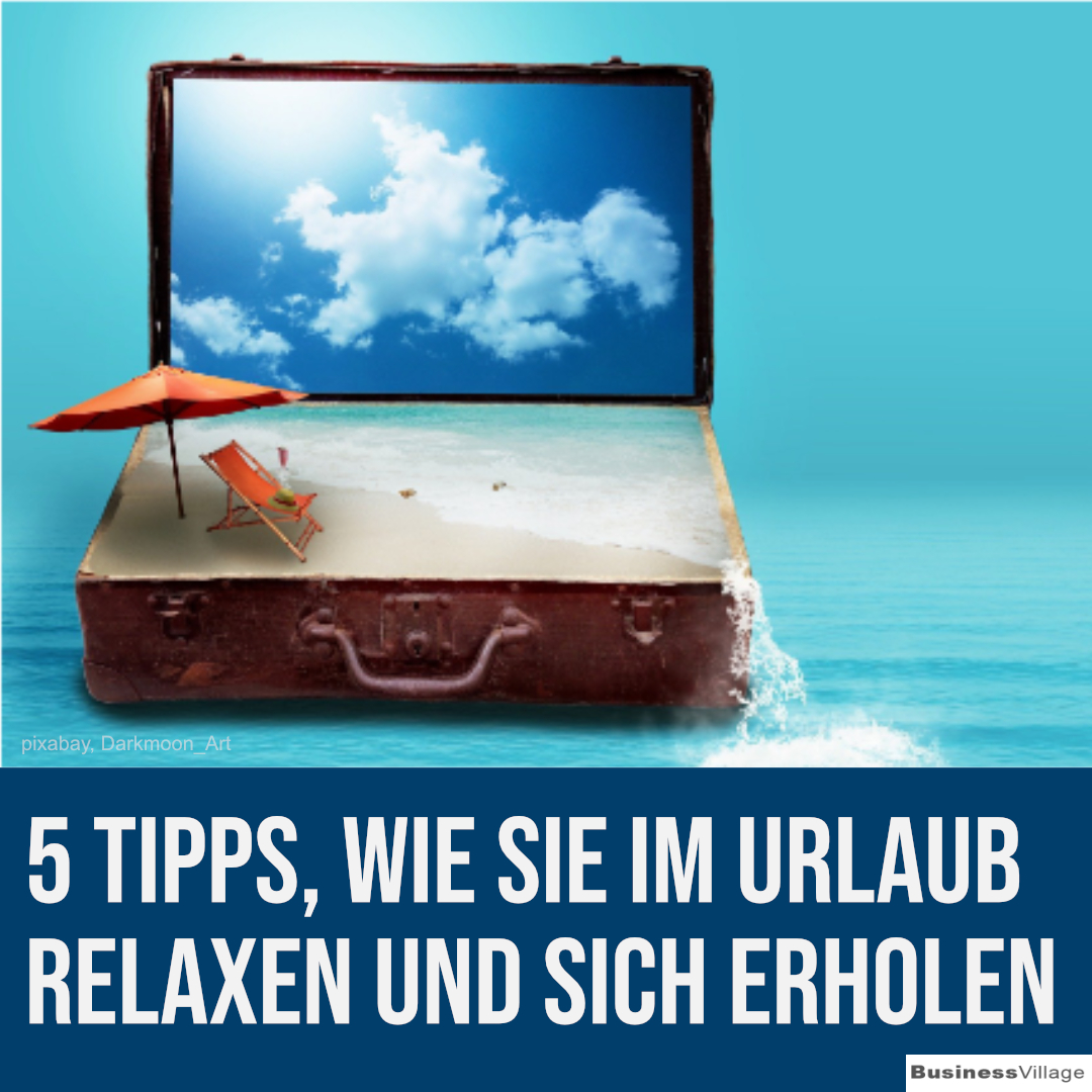 5 Tipps, wie Sie im Urlaub relaxen und sich erholen - BusinessVillage ...
