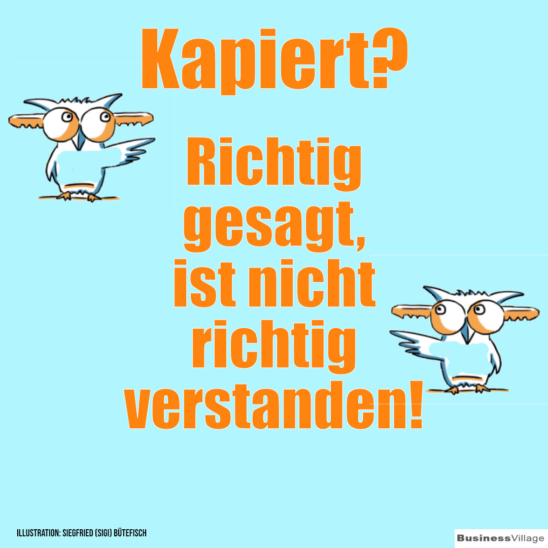 Kapiert? Richtig gesagt ist nicht richtig verstanden! - BusinessVillage ...
